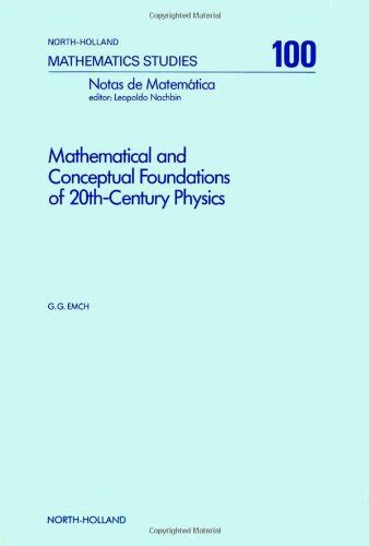 Mathematical And Conceptual Foundations Of 20th Century Physics North