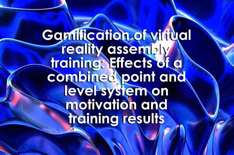 Gamification Of Virtual Reality Assembly Training Effects Of A Combined Point And Level System