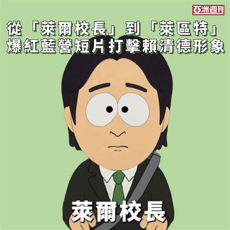 亞洲週刊 【從「萊爾校長」到「萊區特」 爆紅藍營短片打擊賴清德形象】 作者：童清峰 國民黨為反制大罷免推出的仿《南方四賤客》（south Park）風格諷刺短片一上線，「萊爾（liar