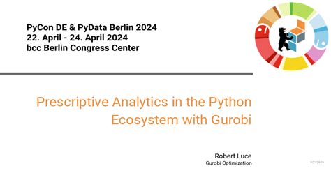 Prescriptive Analytics In The Python Ecosystem With Gurobi Pyconde