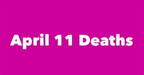 April 11 Deaths 1 Person In History Who Died This Day