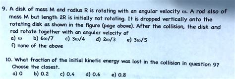 SOLVED A disk of mass M and radius R is rotating with angular velocity Ï A rod also of mass