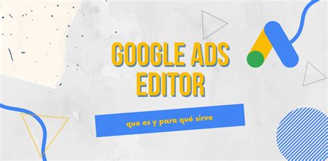 Google Ads Editor qué es y para qué sirve Online Zebra