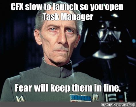 Meme Cfx Slow To Launch So You Open Task Manager Fear Will Keep Them In Line All Templates