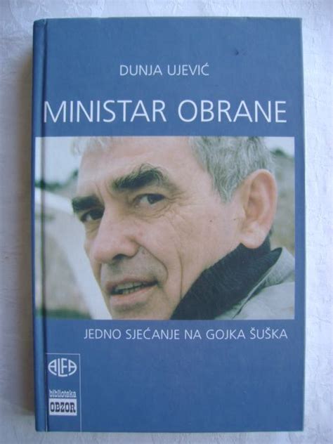Dunja Ujević Ministar Obrane Jedno Sjećanje Na Gojka Šuška 2003