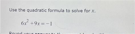 Solved Use The Quadratic Formula To Solve For X 6x2 9x 1