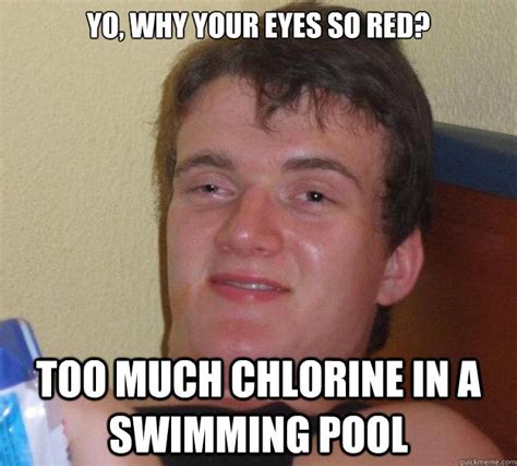 Yo Why Your Eyes So Red Too Much Chlorine In A Swimming Pool 10 Guy
