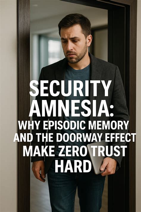 Security Amnesia Why Episodic Memory And The Doorway Effect Make Zero Trust Hard Cirriustech