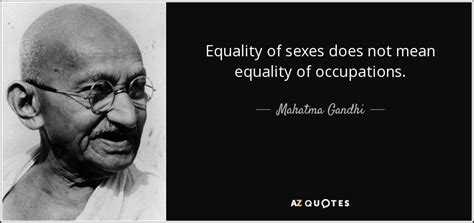 Mahatma Gandhi Quote Equality Of Sexes Does Not Mean Equality Of Occupations