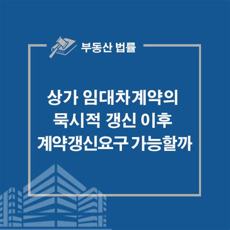상가 임대차계약의 묵시적 갱신 이후 계약갱신요구 할 수 있을까