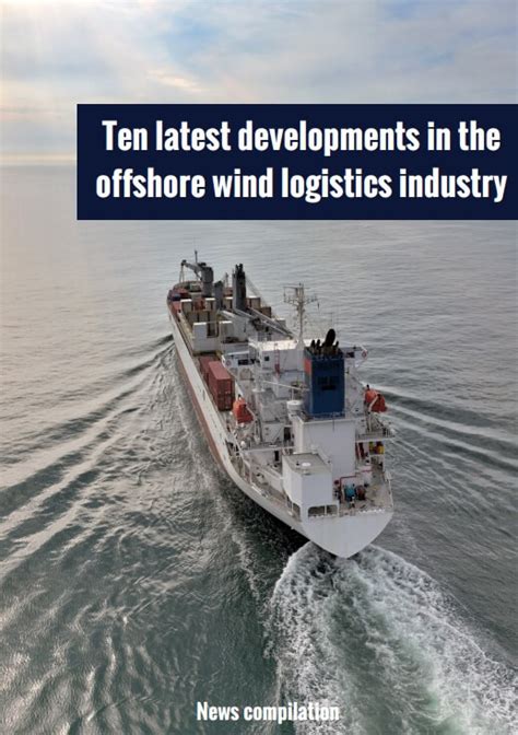 Ten Latest Developments In The Offshore Wind Logistics Industry