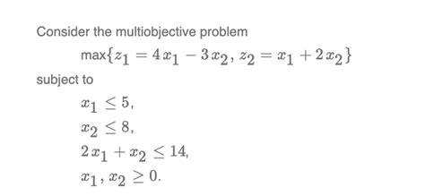 Solved Consider The Multiobjective Problem Max Z1 4x1