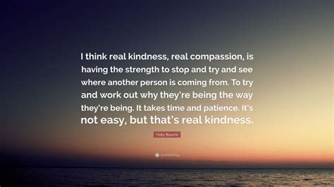 Holly Bourne Quote “i Think Real Kindness Real Compassion Is Having
