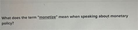 Solved What Does The Term Monetize Mean When Speaking