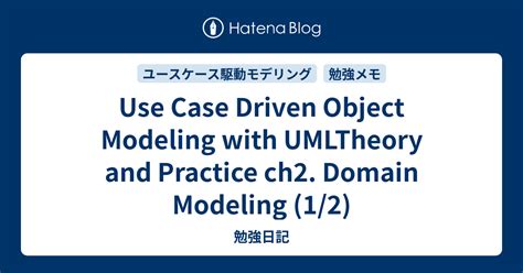 Use Case Driven Object Modeling With Umltheory And Practice Ch2 Domain Modeling 12 勉強日記