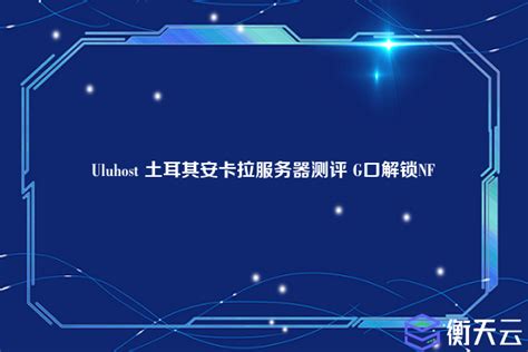 uluhost 土耳其安卡拉服务器测评 g口解锁nf 行业资讯 衡天云