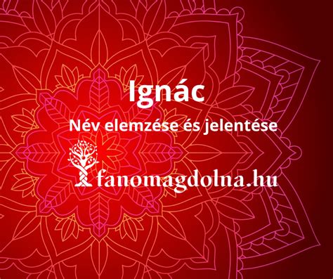 Ignác Név Jelentése és Numerológiai Elemzsée Fanó Magdolna