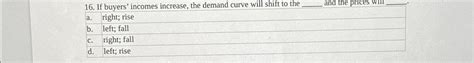 Solved If Buyers Incomes Increase The Demand Curve Will