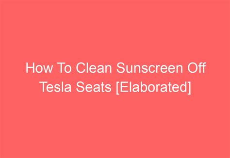 How To Clean Sunscreen Off Tesla Seats Elaborated Automotiveglory