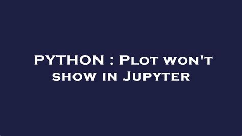 Python Plot Wont Show In Jupyter Youtube