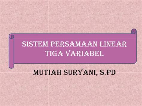 Ppt Sistem Persamaan Linear Tiga Variabe Pptx