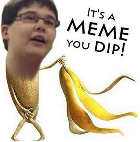 Its A Meme Banana Its A Meme You Dip Know Your Meme