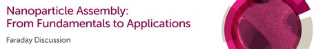 Nanoparticle Assembly From Fundamentals To Applications Faraday Discussion