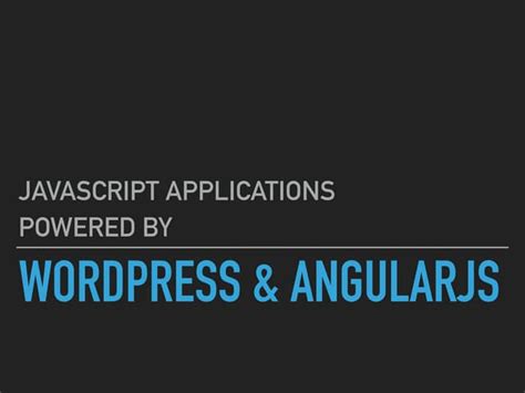 Building A Javascript App Powered By Wordpress And Angularjs Ppt