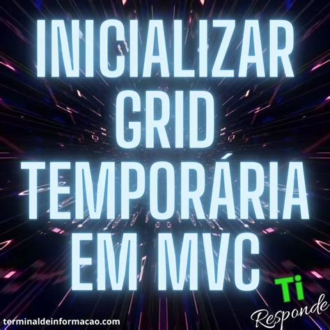 inicializar grid temporária em mvc ti responde 038 terminal de