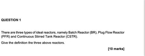 Solved There Are Three Types Of Ideal Reactors Namely Batch Reactor Br Plug Flow Reactor