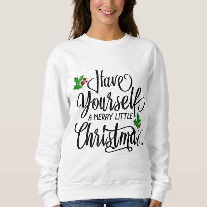 Have Yourself A Merry Little Christmas Sweat Shirt Xmas Christmaseve