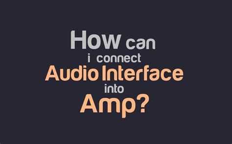 How Can I Connect Audio Interface Into Amp