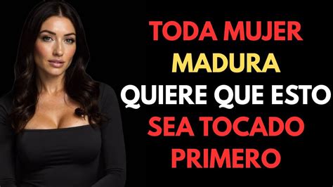 Toda Mujer Madura Quiere Que Esto Sea Lo Primero Que Le Toquen Pero