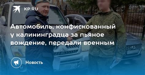 Автомобиль конфискованный у калининградца за пьяное вождение передали военным Kp Ru