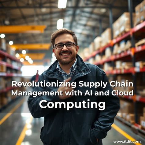 Revolutionizing Supply Chain Management With Ai And Cloud Computing Itdit