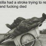Godzilla Had A Stroke Meme Generator Imgflip