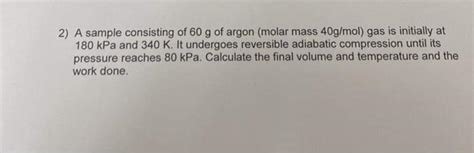 Solved 2 A Sample Consisting Of 60 G Of Argon Molar Mass