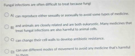Solved Fungal Infections Are Often Difficult To Treat Because Fungi A