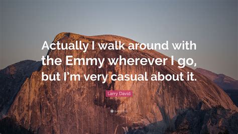 Larry David Quote Actually I Walk Around With The Emmy Wherever I Go
