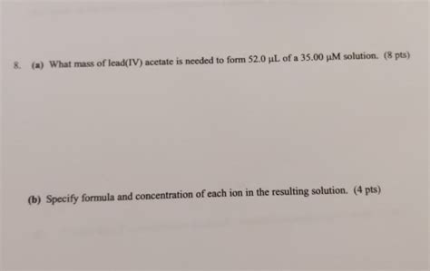 Solved 8 A What Mass Of Leadiv Acetate Is Needed To