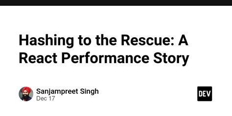Hashing To The Rescue A React Performance Story Dev Community