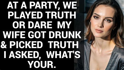 At A Party We Played Truth Or Dare My Wife Got Drunk And Picked Truth I