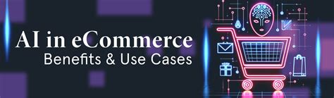Unveiling Benefits And Practical Use Cases Of Ai In Ecommerce