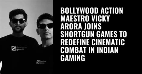 Bollywood Action Maestro Vicky Arora Joins Shortgun Games To Redefine Cinematic Combat In Indian