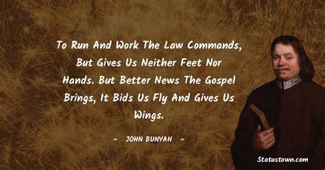 To Run And Work The Law Commands But Gives Us Neither Feet Nor Hands