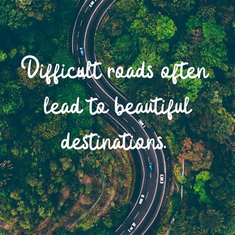 Difficult Roads Often Lead To Beautiful Destinations Mindset Made Better