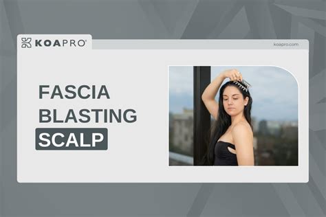 The Benefits Of Fascia Blasting For Scalp A Secret To Revitalized Hair