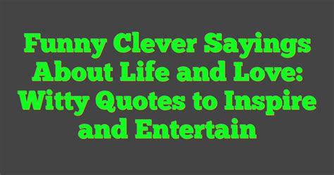 Funny Clever Sayings About Life And Love Witty Quotes To Inspire And Entertain