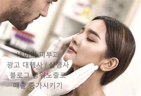 네이버 피부과 광고 대행사 실행사 블로그 상위노출로 매출 증가시키기