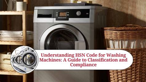 Understanding Hsn Code For Washing Machines A Guide To Classification